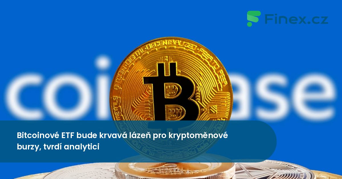 Bitcoinové ETF bude krvavá lázeň pro kryptoměnové burzy, tvrdí analytici » Finex.cz
