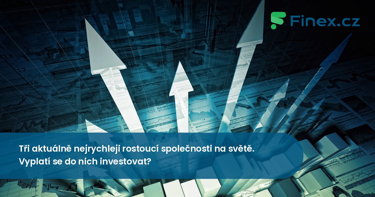 Tři aktuálně nejrychleji rostoucí společnosti na světě. Vyplatí se do nich investovat? » Finex.cz