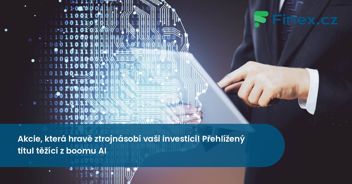 Akcie, která hravě ztrojnásobí vaši investici! Přehlížený titul těžící z boomu AI » Finex.cz