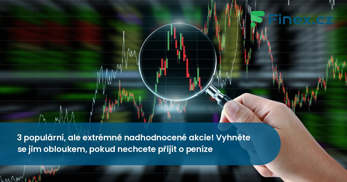 3 populární, ale extrémně předražené akcie! Vyhněte se jim obloukem » Finex.cz