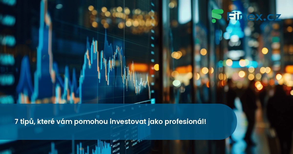 7 tipů, které vám pomohou investovat jako profesionál! » Finex.cz