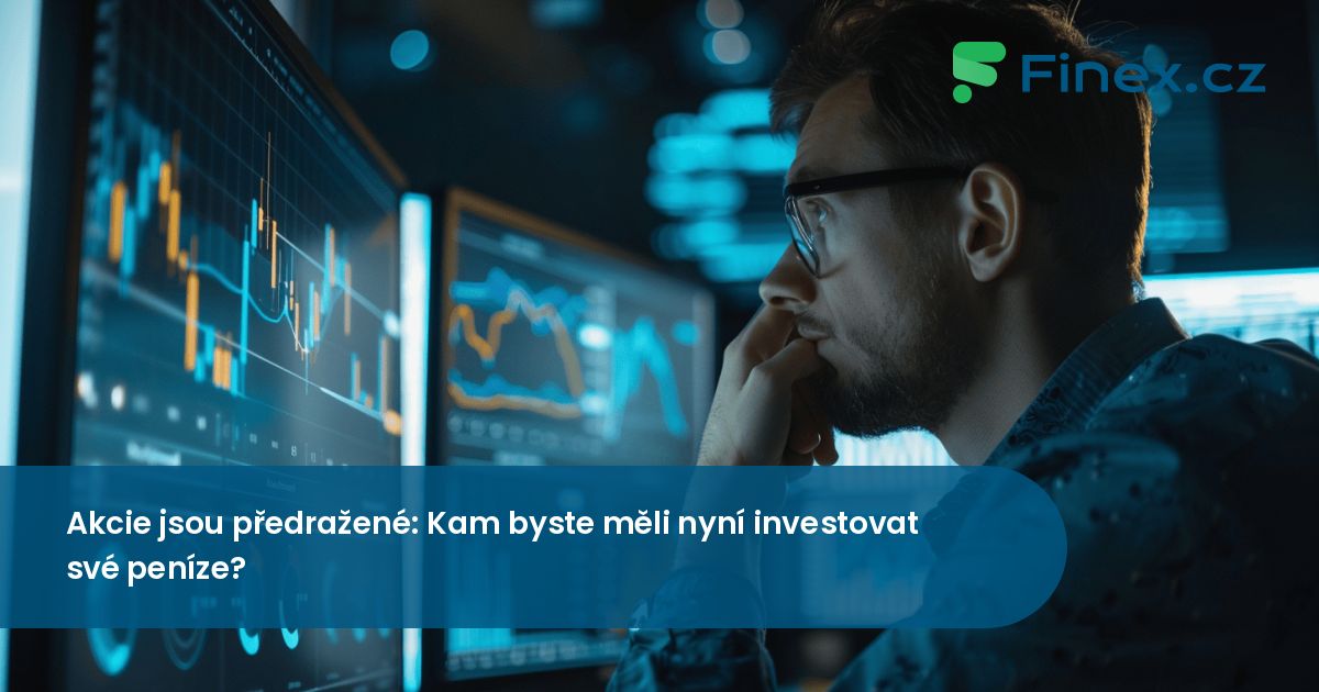 Akcie jsou předražené: Kam byste měli nyní investovat své peníze? » Finex.cz