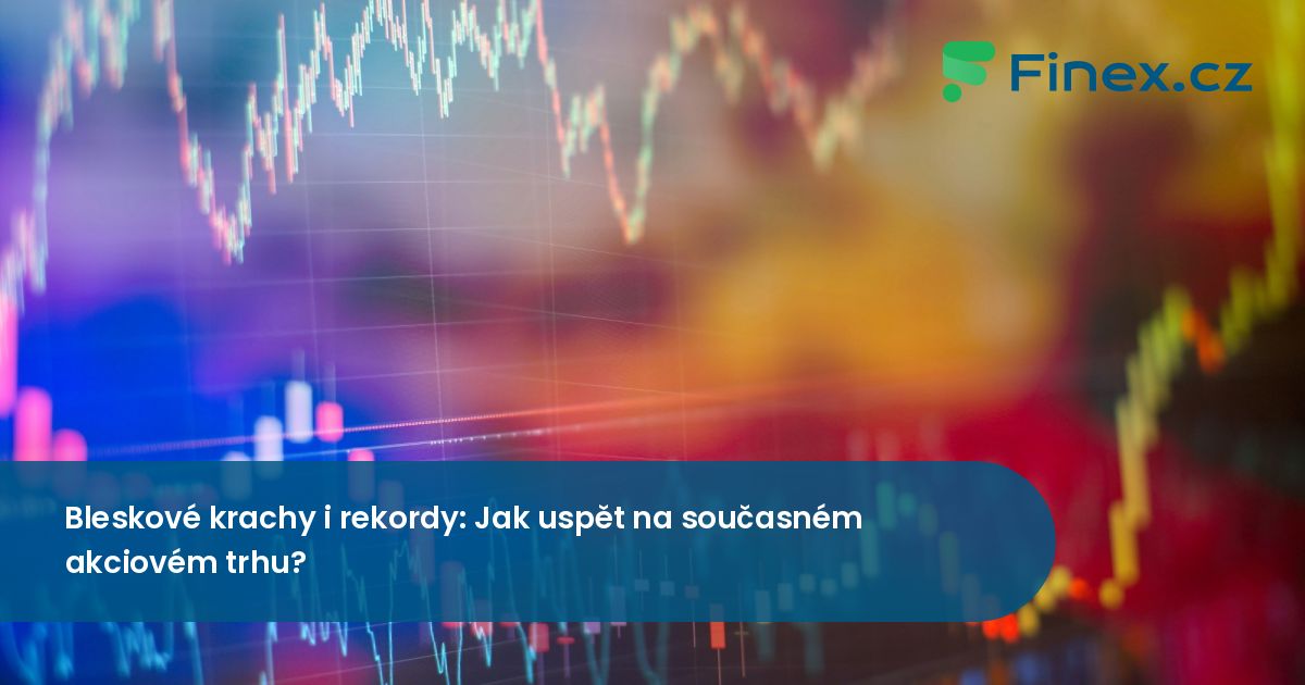 Bleskové krachy i rekordy: Jak uspět na současném akciovém trhu? » Finex.cz