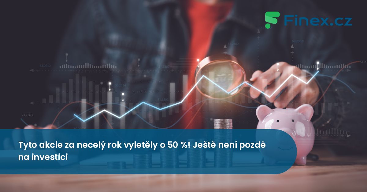Tyto akcie za necelý rok vyletěly o 50 %! Ještě není pozdě na investici » Finex.cz
