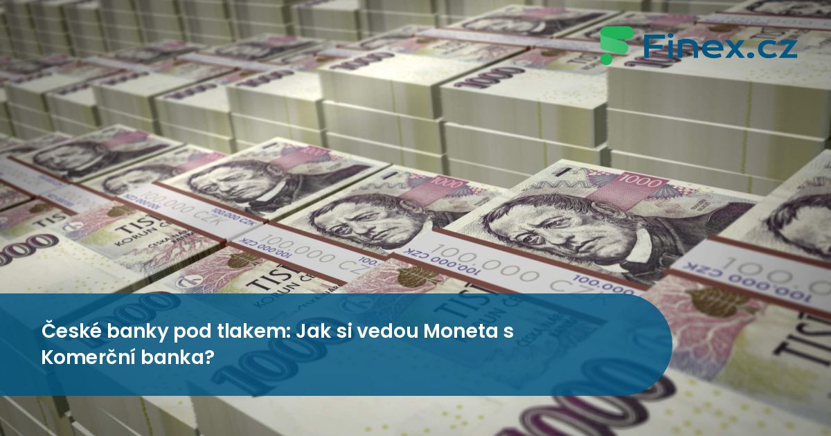 České banky pod tlakem: Jak si vedou Moneta s Komerční banka? » Finex.cz