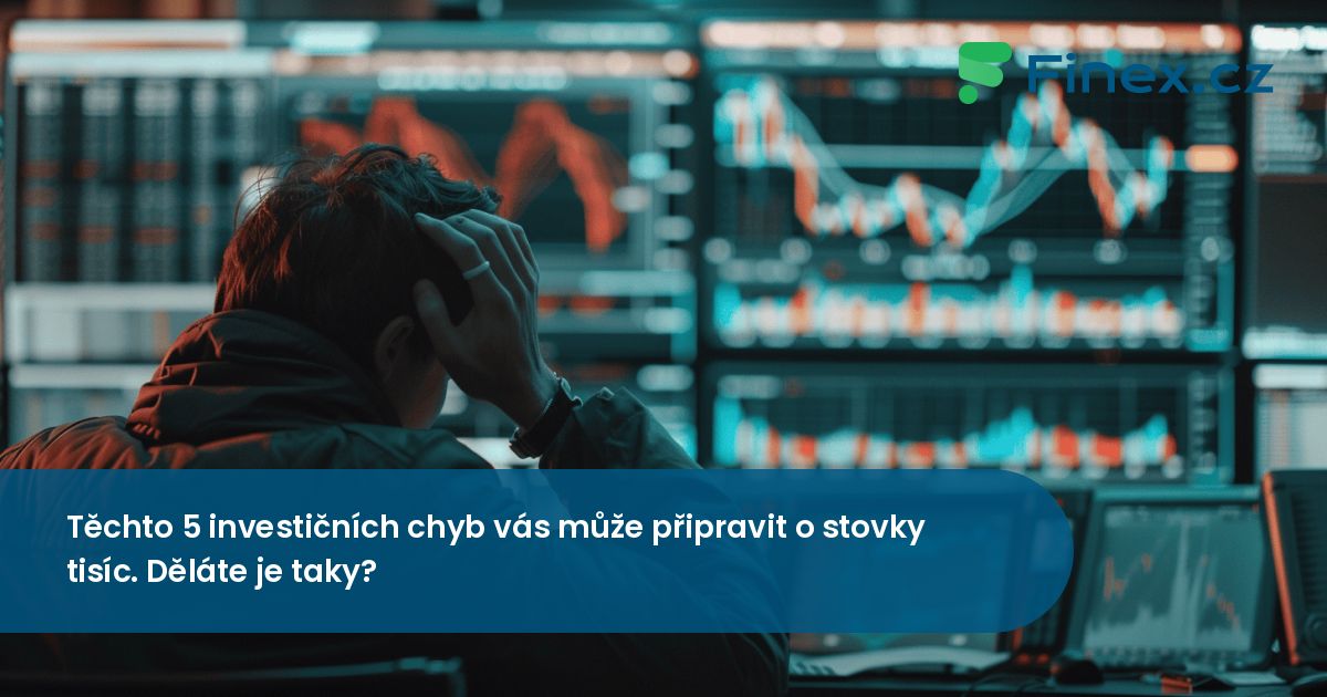 Těchto 5 investičních chyb vás může připravit o stovky tisíc. Děláte je taky? » Finex.cz