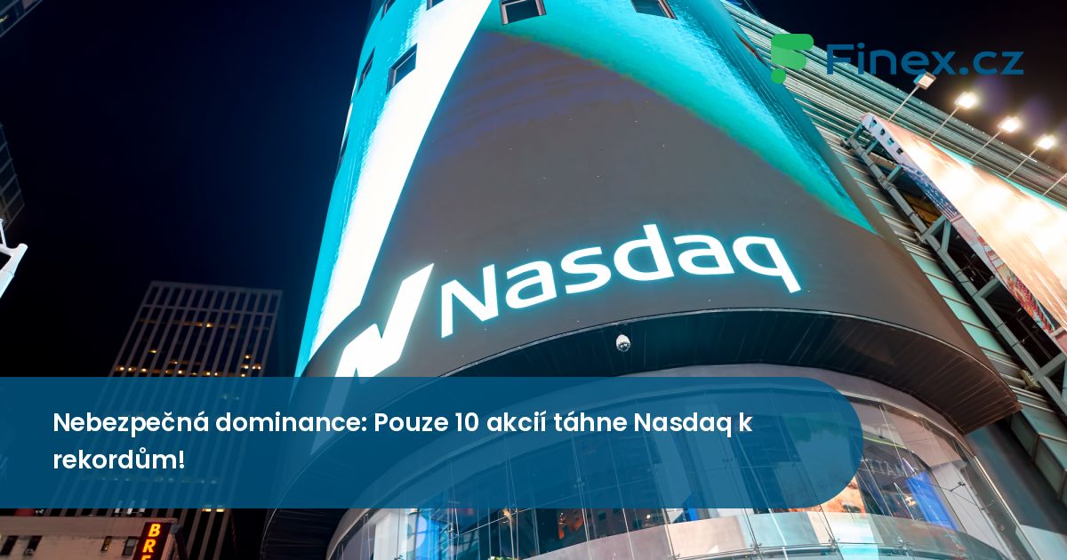 Nebezpečná dominance: Pouze 10 akcií táhne Nasdaq k rekordům! » Finex.cz