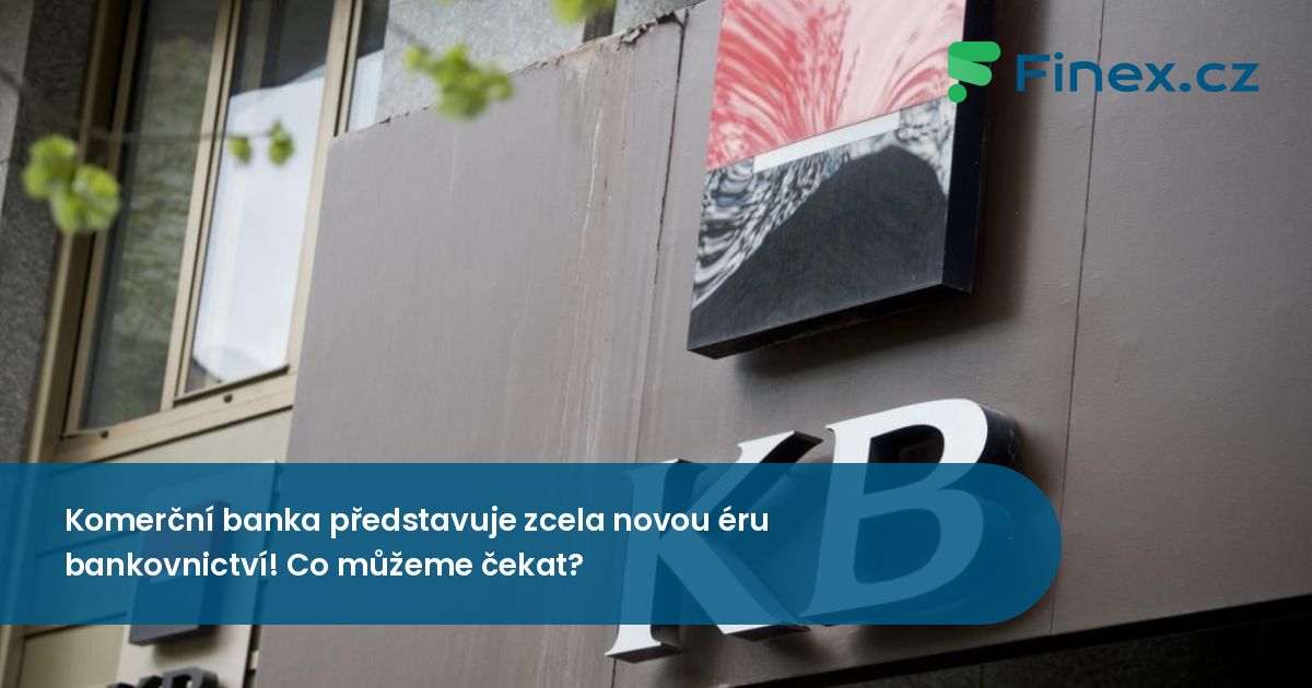 Komerční banka představuje zcela novou éru bankovnictví! » Finex.cz